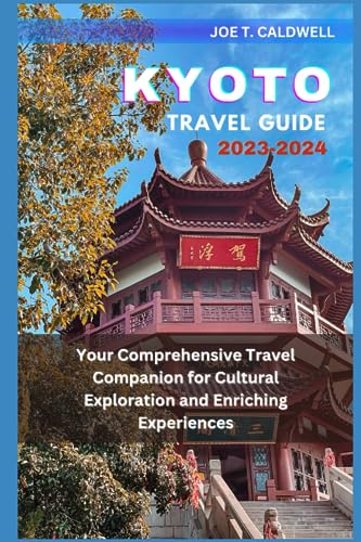 KYOTO TRAVEL GUIDE 2023-2024: Your Comprehensive Travel Companion for ...