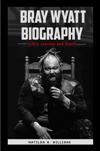Bray Wyatt Biography: Life's Journey and Death by Matilda A. Williams ...