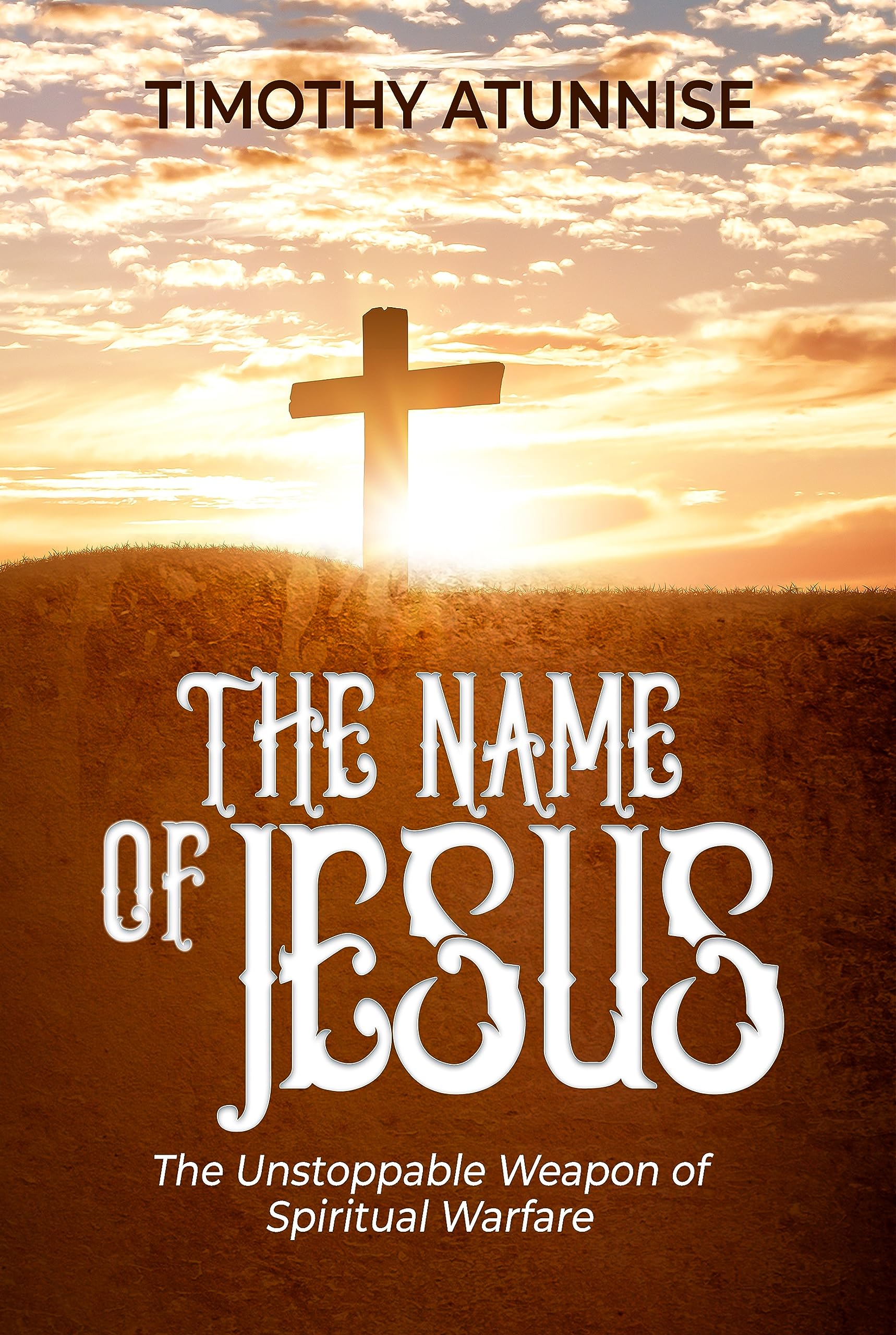 The Name of Jesus: The Unstoppable Weapon of Spiritual Warfare by ...