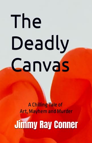 The Deadly Canvas: A Chilling Tale of Art, Mayhem and Murder by Jimmy ...