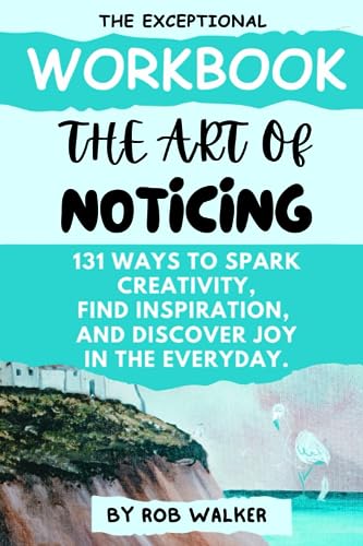 Work Book For The Art Of Noticing: 131 Ways to Spark Creativity, Find ...