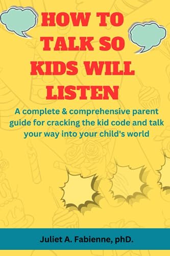 HOW TO TALK SO KIDS WILL LISTEN: A Complete & Comprehensive Parent ...