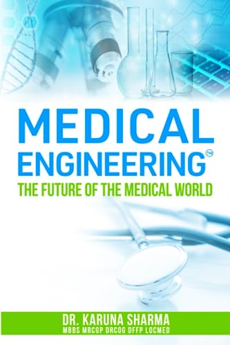 MEDICAL ENGINEERING: THE FUTURE OF THE MEDICAL WORLD by Dr Karuna ...