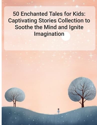 50 Enchanted Tales for Kids: Captivating Stories Collection to Soothe ...