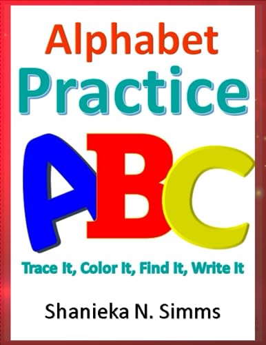 Alphabet Practice: Trace It, Colour It, Find It, Write It by Shanieka N ...