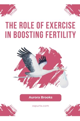 The Role of Exercise in Boosting Fertility by Aurora Brooks | Goodreads