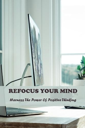 Refocus Your Mind: Harness The Power Of Positive Thinking by Chante Stodolski | Goodreads
