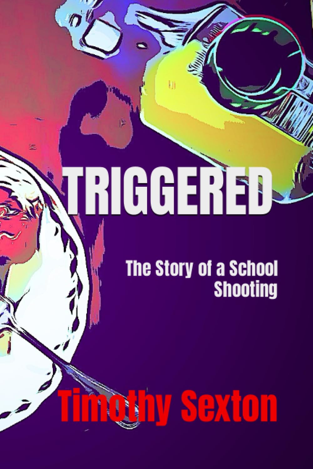 Triggered: The Story of a School Shooting by Timothy H. Sexton | Goodreads