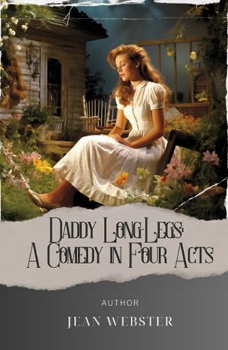 Daddy Long-Legs: A Comedy in Four Acts: A Captivating Journey. Daddy ...