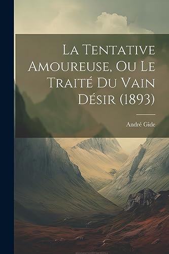 La Tentative Amoureuse, Ou Le Traité Du Vain Désir (1893) by André Gide ...