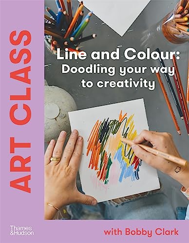 Art Class: Line and Colour: Doodling Your Way to Creativity by Bobby ...