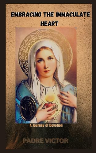 EMBRACING THE IMMACULATE HEART: A Journey of Devotion by PADRE VICTOR ...
