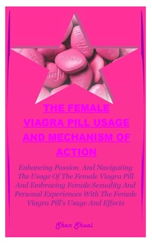 THE FEMALE VIAGRA PILL USAGE AND MECHANISM OF ACTION: Enhancing Passion ...