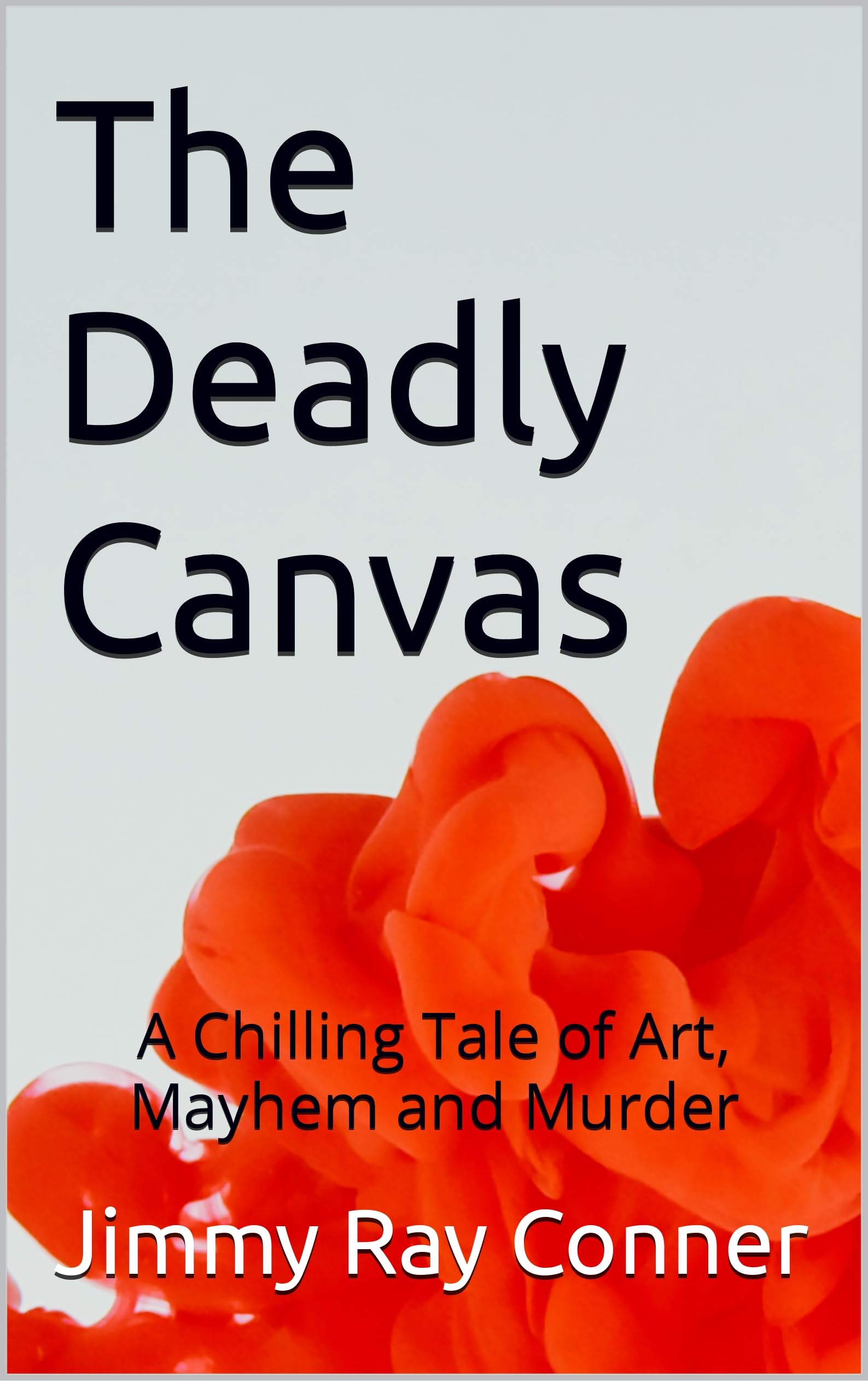 The Deadly Canvas: A Chilling Tale of Art, Mayhem and Murder by Jimmy ...