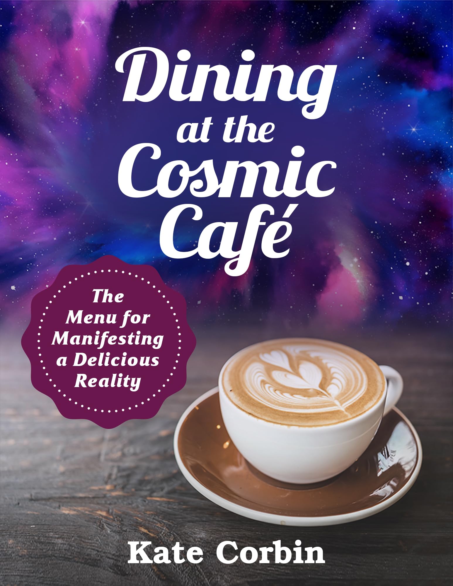 Dining at the Cosmic Cafe: The Menu for Manifesting a Delicious Reality ...