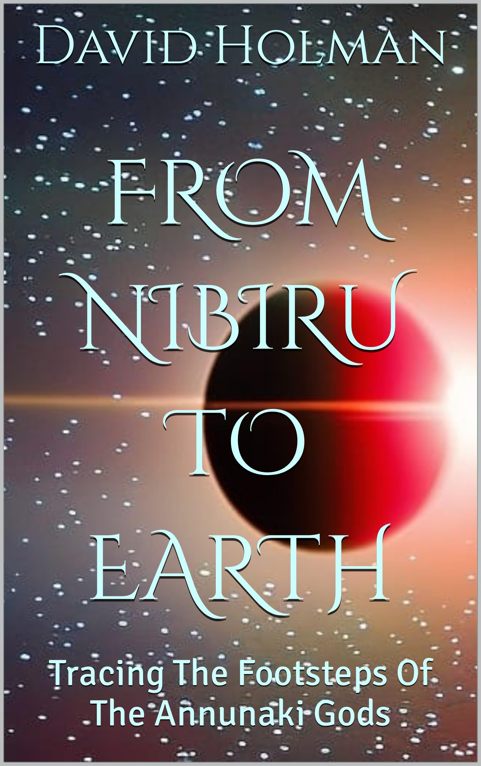 From Nibiru To Earth: Tracing The Footsteps Of The Annunaki Gods by David Holman | Goodreads