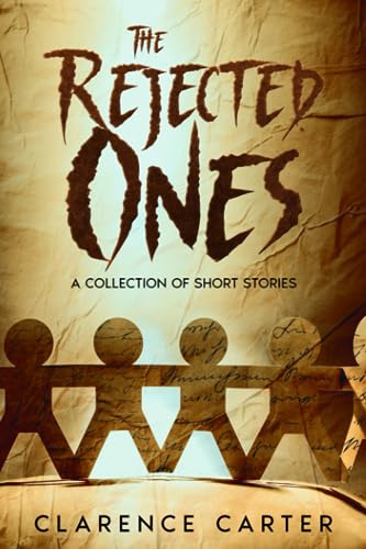 THE REJECTED ONES: A COLLECTION OF SHORT STORIES by Clarence Carter ...