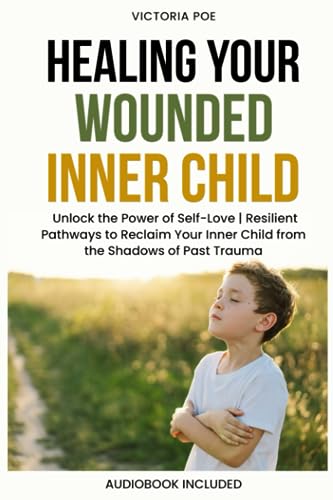 Healing Your Wounded Inner Child: Unlock the Power of Self-Love ...