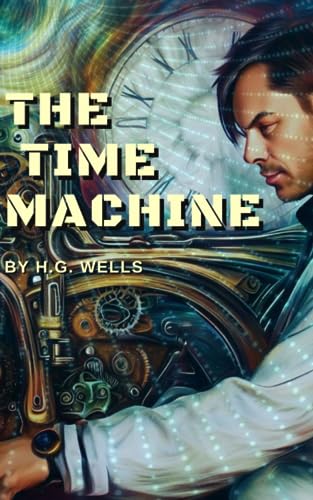 The Time Machine: A Mesmerizing Journey Through Time by H.G. Wells by ...
