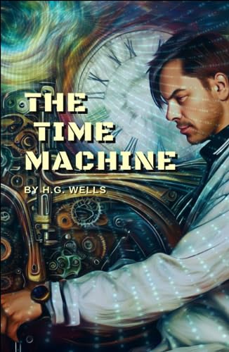 The Time Machine: A Mesmerizing Journey Through Time by H.G. Wells by H ...