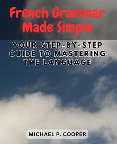 French Grammar Made Simple: Your Step-by-Step Guide to Mastering the ...