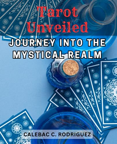 Tarot Unveiled: Journey into the Mystical Realm: Discover the Secrets of the Cards and Unlock ...