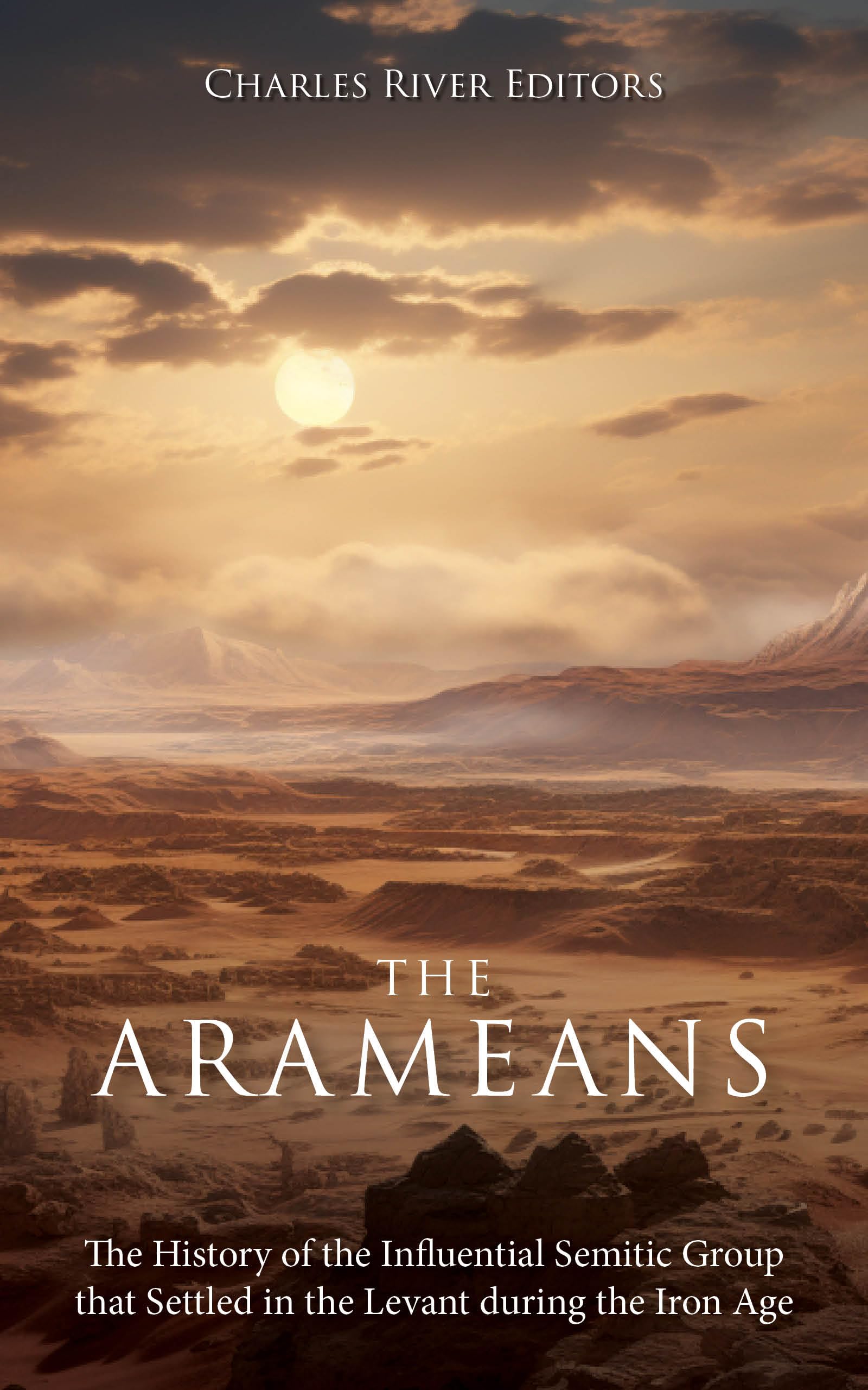 The Arameans: The History of the Influential Semitic Group that Settled ...