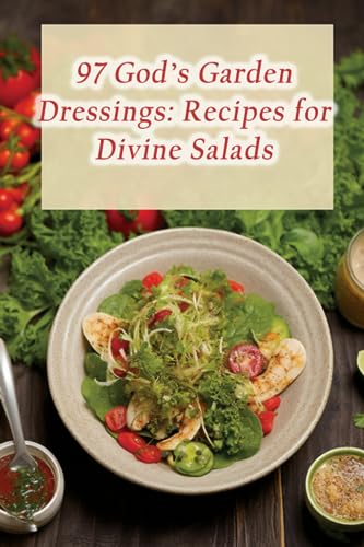 97 God's Garden Dressings: Recipes for Divine Salads by The Spicy ...