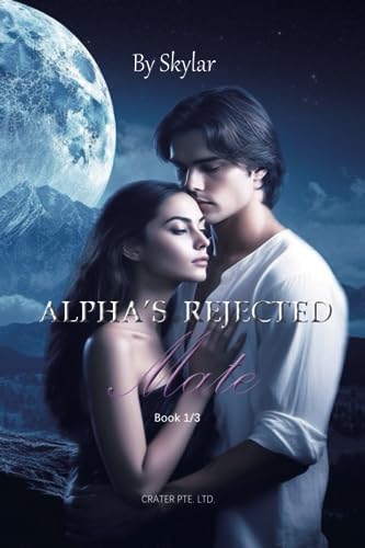 Alpha's Rejected Mate (Book 1/3) by Skylar | Goodreads