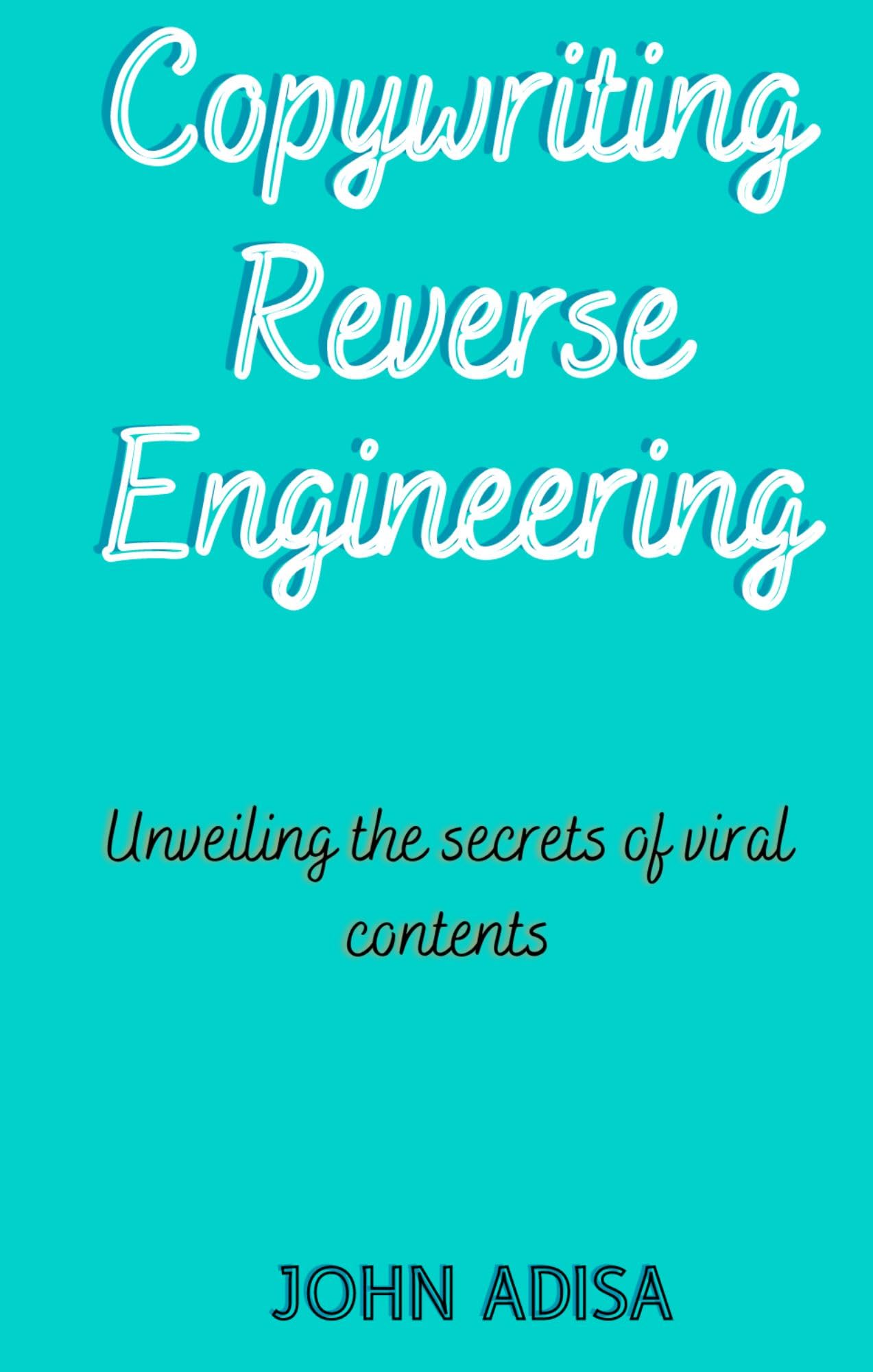 Copywriting Reverse Engineering: Unveiling the Secrets of Viral Contents by ADISA JOHN | Goodreads
