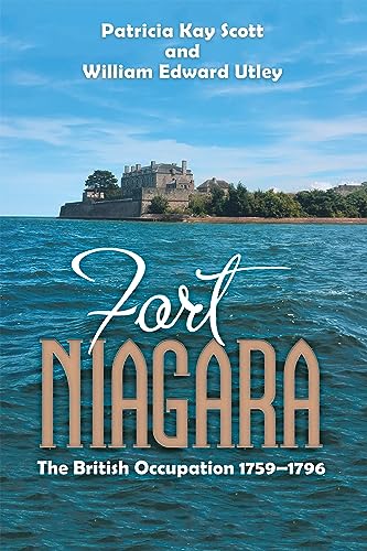 Fort Niagara: The British Occupation 1759–1796 by Patricia Kay Scott ...