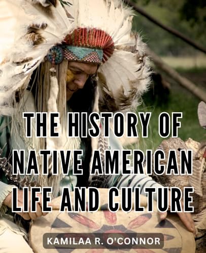 The History Of Native American Life And Culture: On a Profound ...