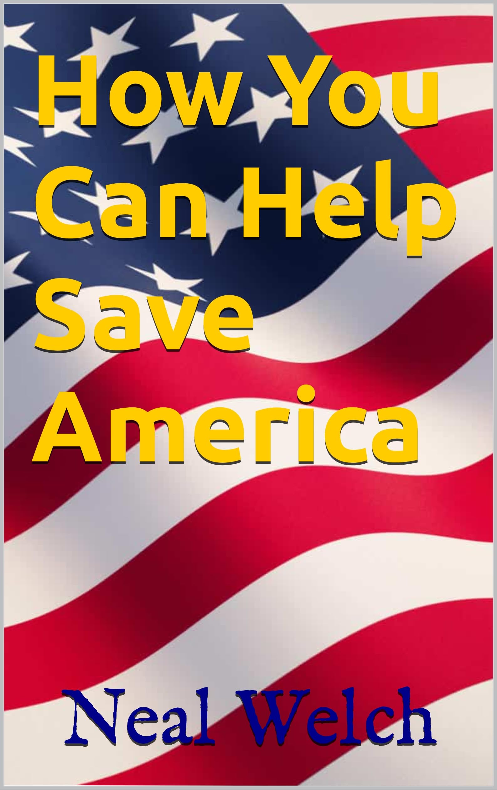 How You Can Help Save America by Neal Welch | Goodreads