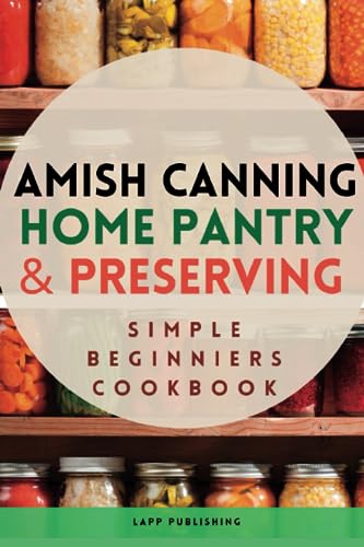 Amish Canning Home Pantry & Preserving: Simple Beginner Cookbook: Complete Easy Delicious ...