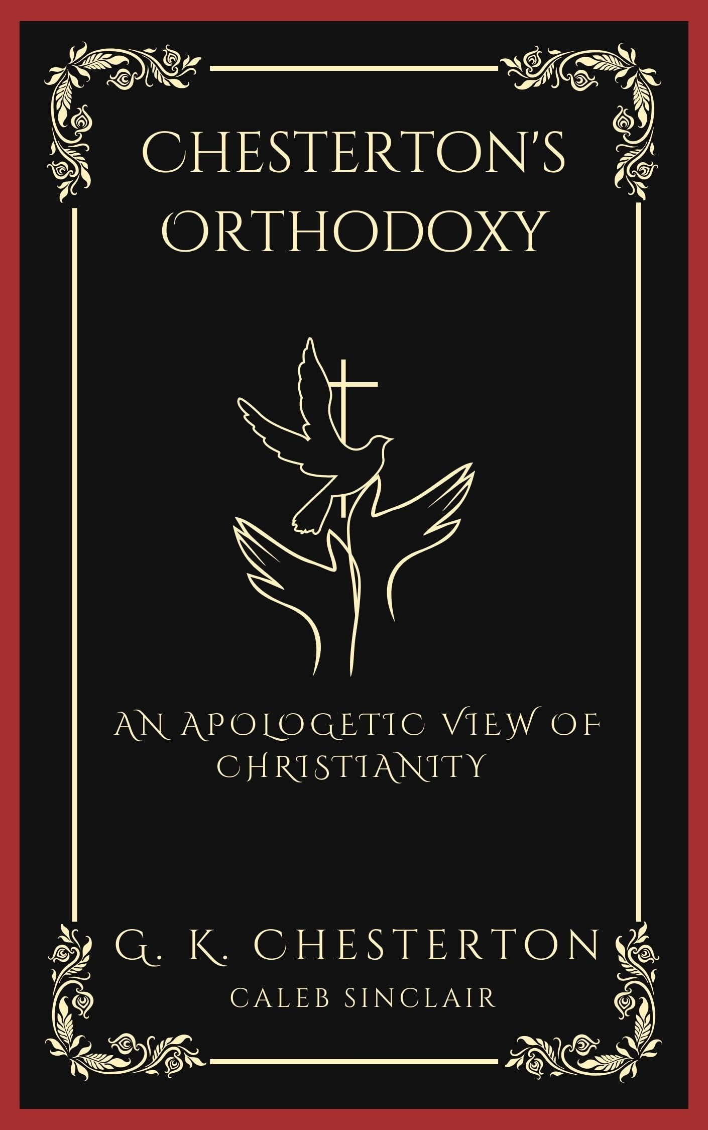 Chesterton's Orthodoxy: An Apologetic View of Christianity by G.K ...