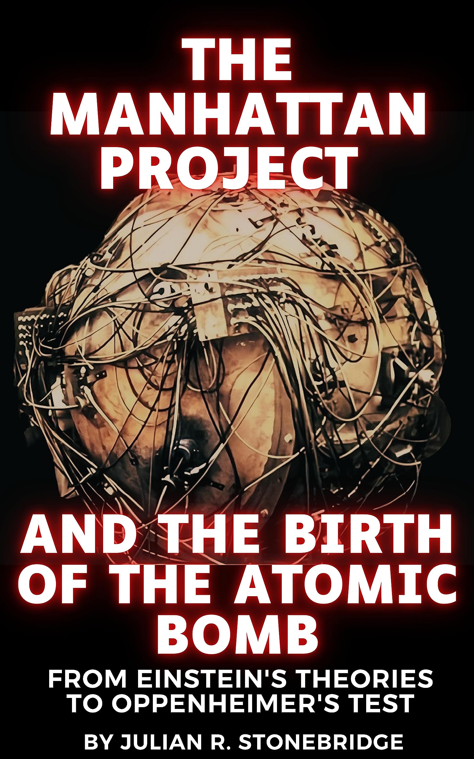 The Manhattan Project and the Birth of the Atomic Bomb: From Albert ...