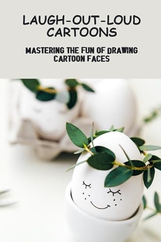 Laugh-Out-Loud Cartoons: Mastering The Fun Of Drawing Cartoon Faces by ...