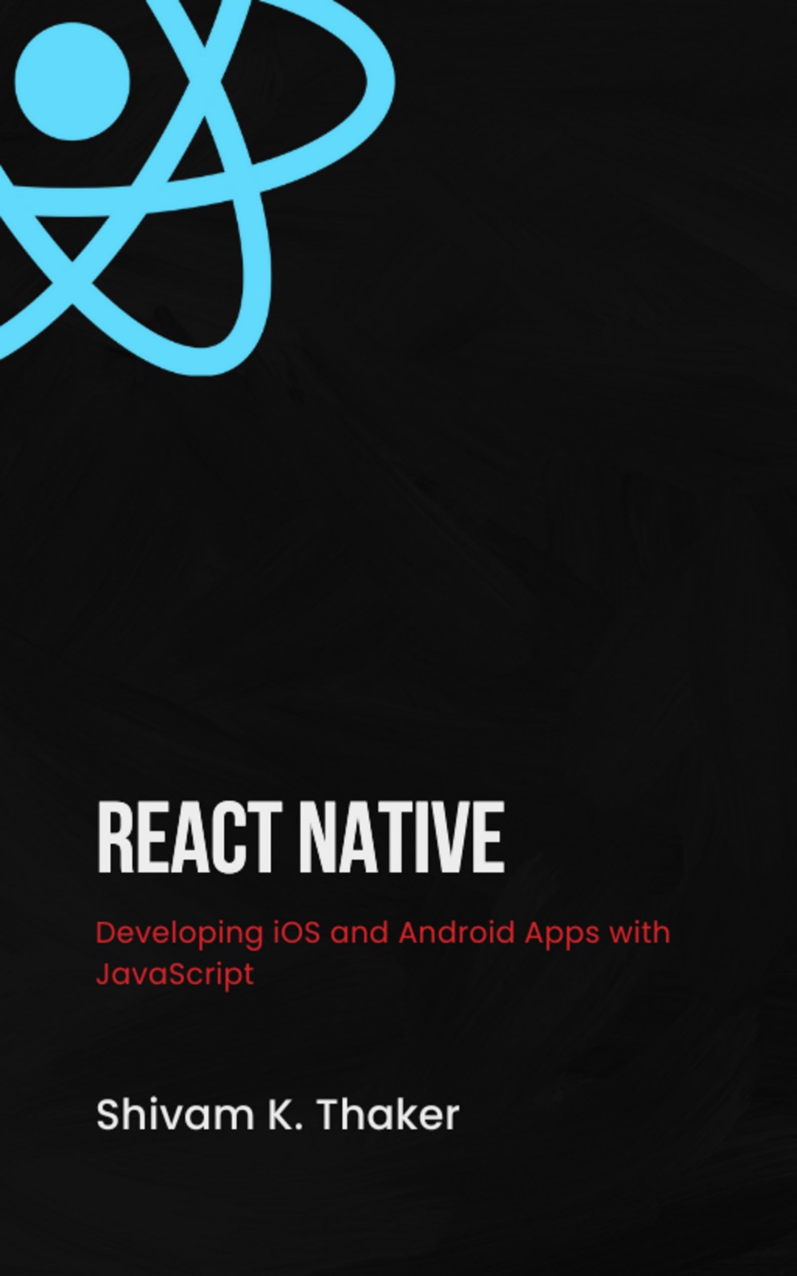 React Native Developing Ios And Android Apps With Javascript By Shivam Thaker Goodreads