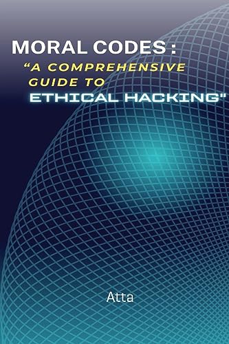 Moral Codes: "A Comprehensive Guide to Ethical Hacking" "A ...