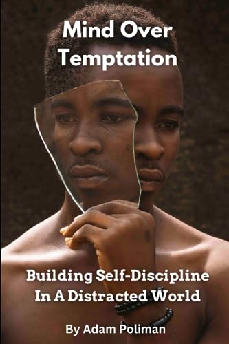 Mind Over Temptation: Building Self-Discipline In A Distracted World by ...