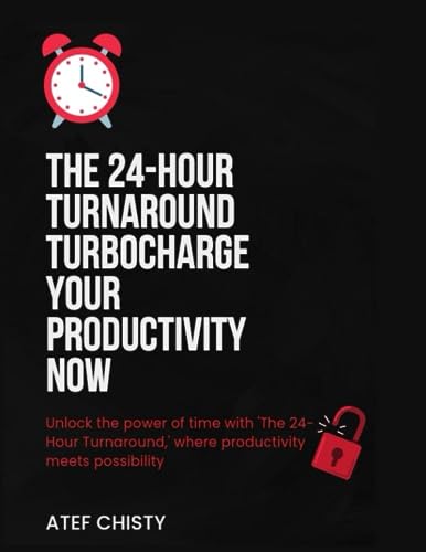 THE 24-HOUR TURNAROUND: TURBOCHARGE YOUR PRODUCTIVITY NOW by Atef ...