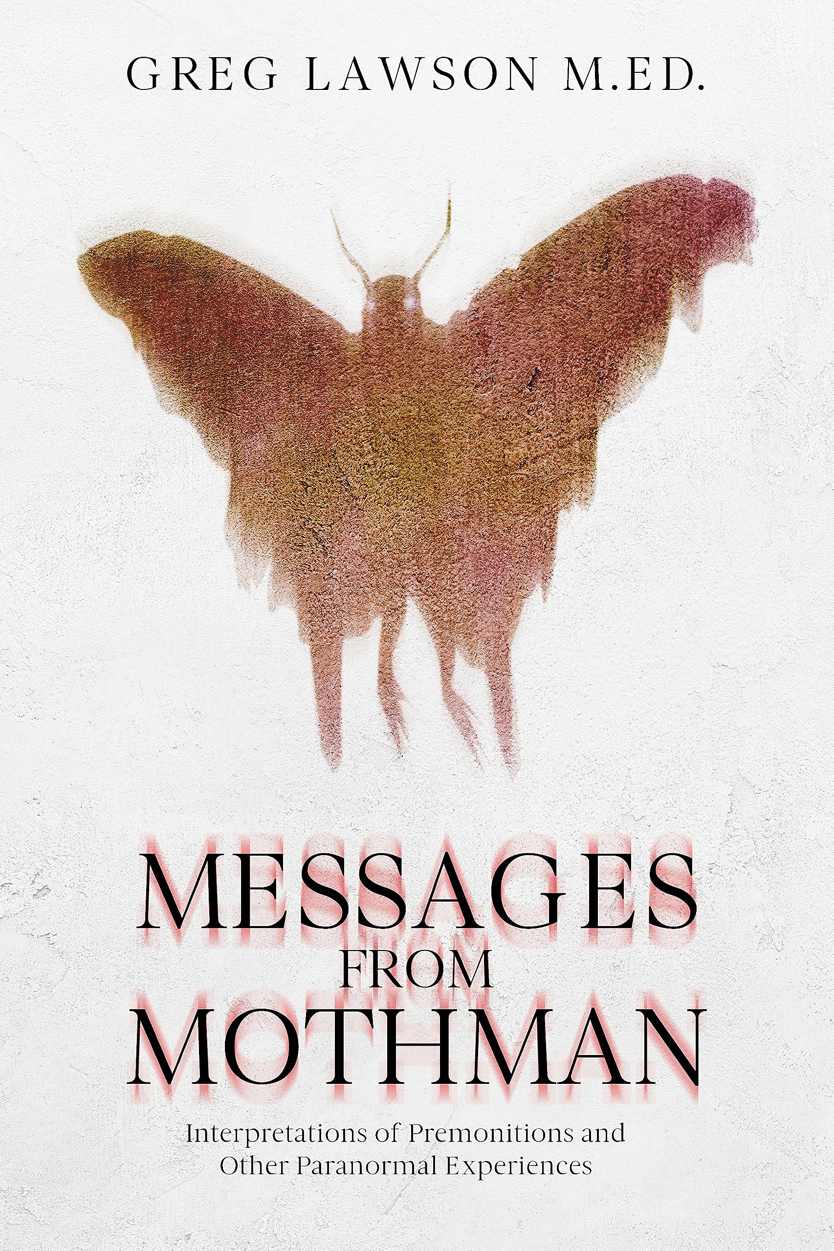 MESSAGES FROM MOTHMAN: Interpretations of Premonitions and Other ...