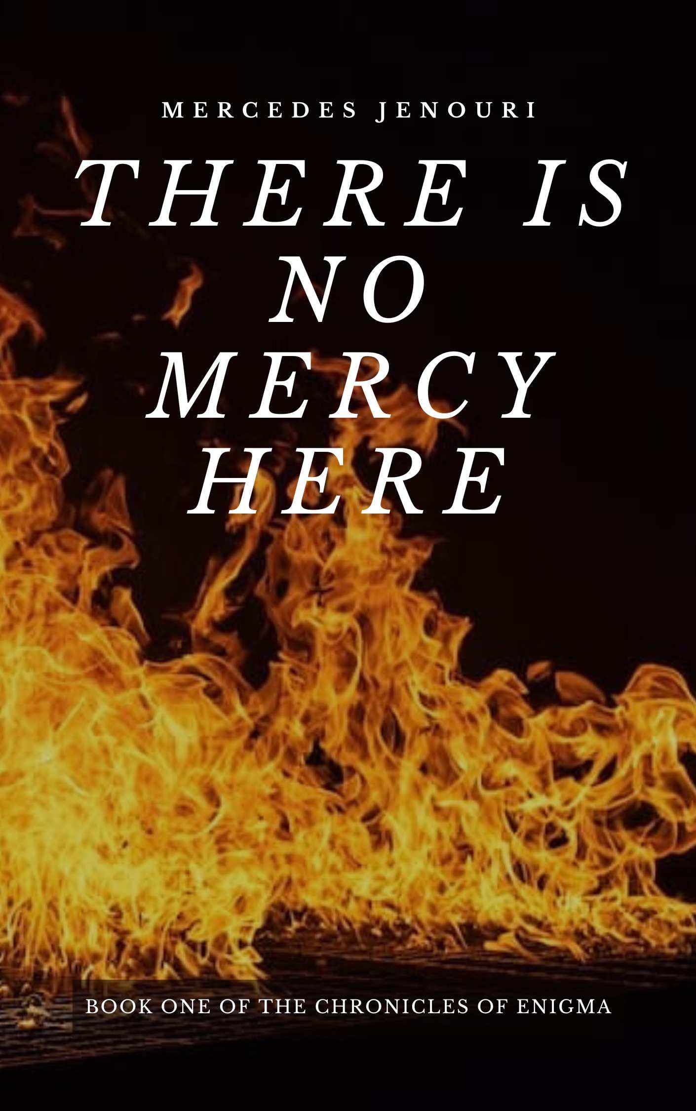 There Is No Mercy Here: Book 1 of The Chronicles of Enigma by Mercedes ...