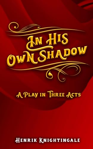 In His Own Shadow: A Play in Three Acts by Henrik Knightingale | Goodreads