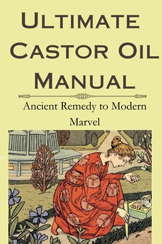 Ultimate Castor Oil Manual: From Ancient Remedy to Modern Marvel ...