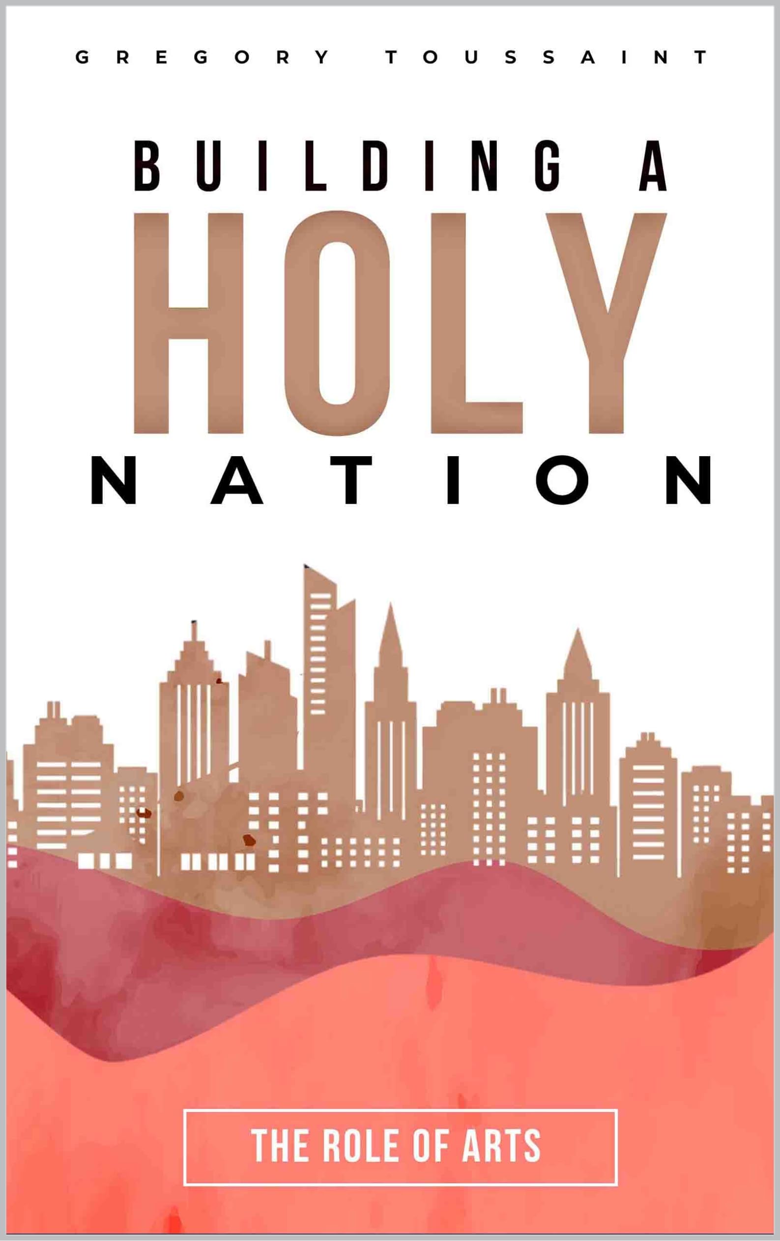 Building a Holy Nation : The Role of Arts by Gregory Toussaint | Goodreads