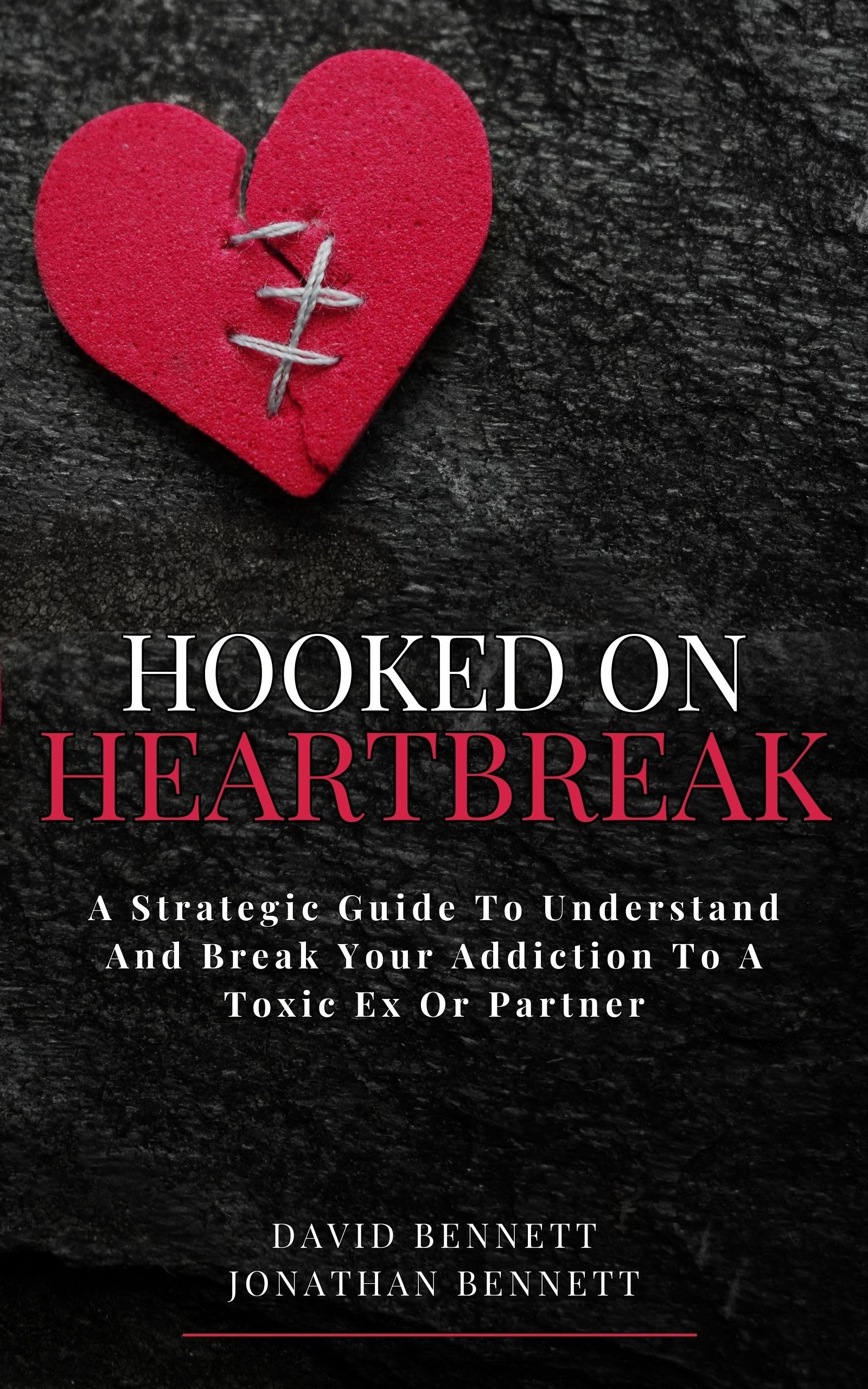 Hooked On Heartbreak: A Strategic Guide To Understand and Break Your ...