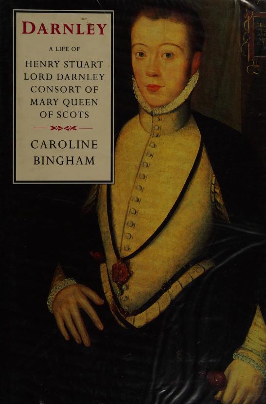 Darnley: A life of Henry Stuart, Lord Darnley, consort of Mary Queen of ...
