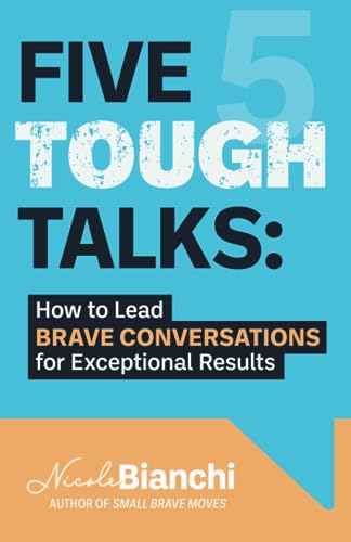 Five Tough Talks: How to Lead Brave Conversations for Exceptional ...