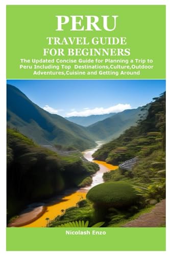 PERU TRAVEL GUIDE FOR BEGINNERS: The Updated Concise Guide for Planning ...